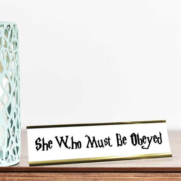 Desk Plate, She Who Must Be Obeyed! - Custom Signs